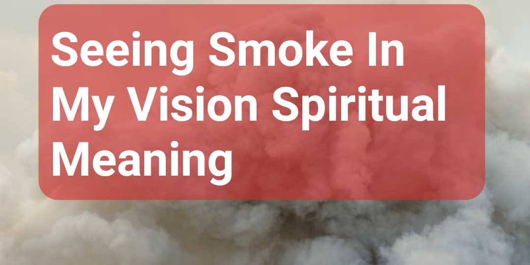 Seeing Smoke In My Vision Spiritual Meaning - DreamPeas